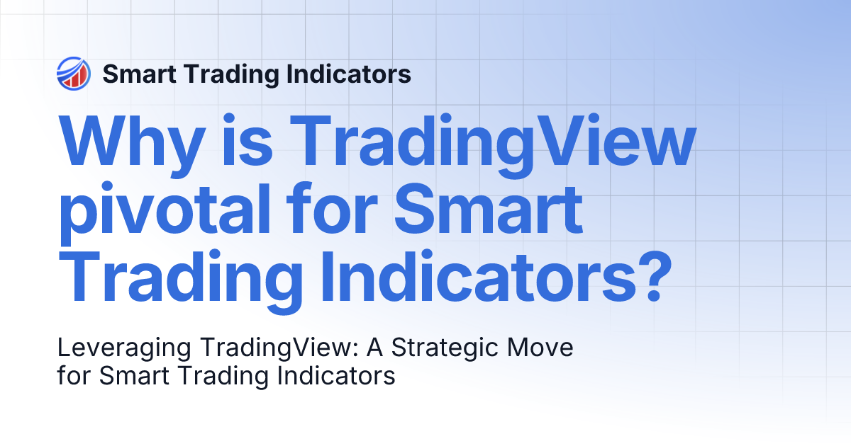Why is TradingView pivotal for Smart Trading Indicators? | Smart Trading Indicators