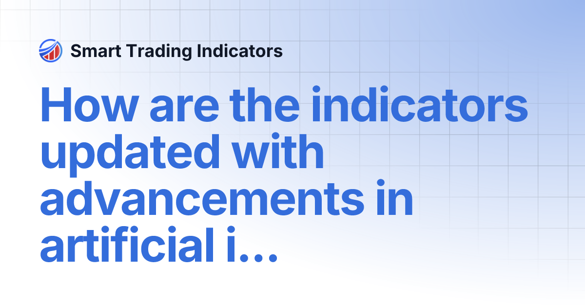 How are the indicators updated with advancements in artificial ...